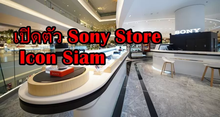 โซนี่ไทยเปิด Sony Store Icon Siam โชว์รูมแห่งแรกในเอเซียแปซิฟิก