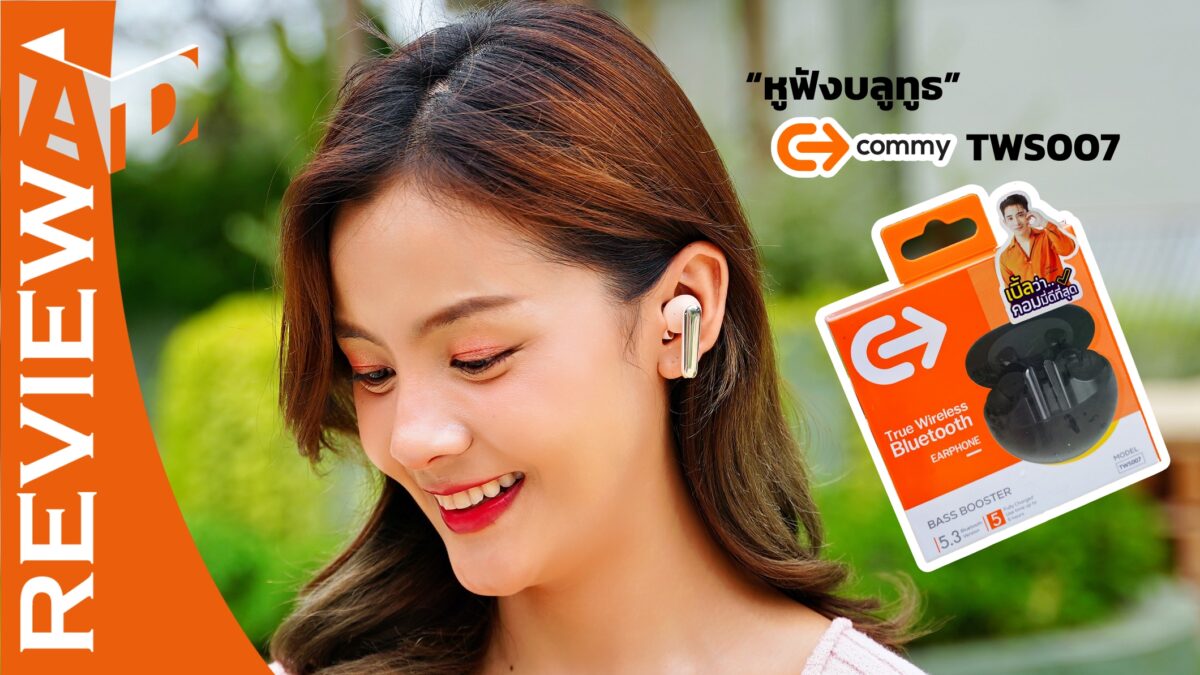 รีวิว COMMY TWS007 หูฟังบลูทูธเสียงใสเบสหนัก ไดรเวอร์ 13mm ใส่สบาย ราคาเบาๆ