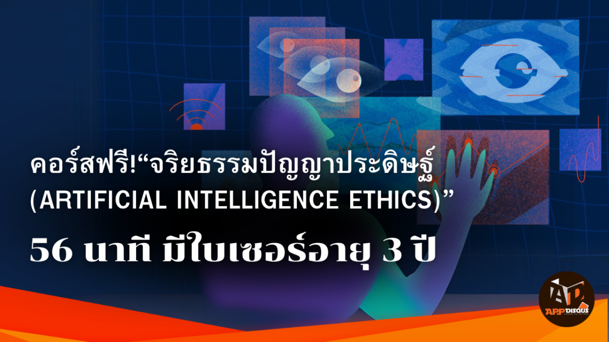 คอร์สฟรี! “จริยธรรมปัญญาประดิษฐ์ (AI + ETHICS)” 56 นาที ใบเซอร์ 3 ปี
